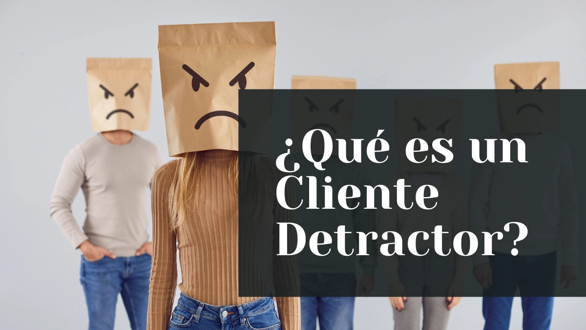 ¿Qué es un cliente detractor? Cómo identificarlo y gestionarlo