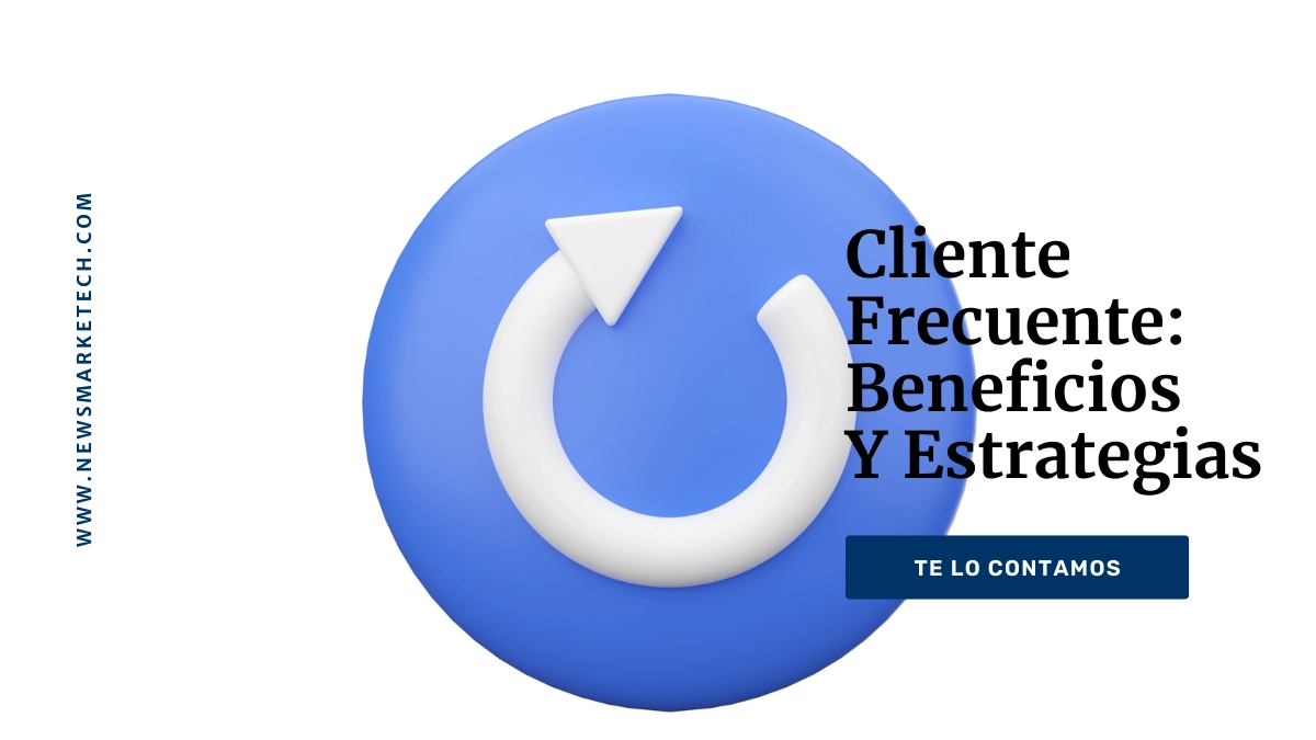 ¿Qué es un Cliente Frecuente? Beneficios y Estrategias